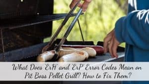 What Does ‘ErH’ and ‘ErP’ Error Codes Mean on Pit Boss Pellet Grill ...